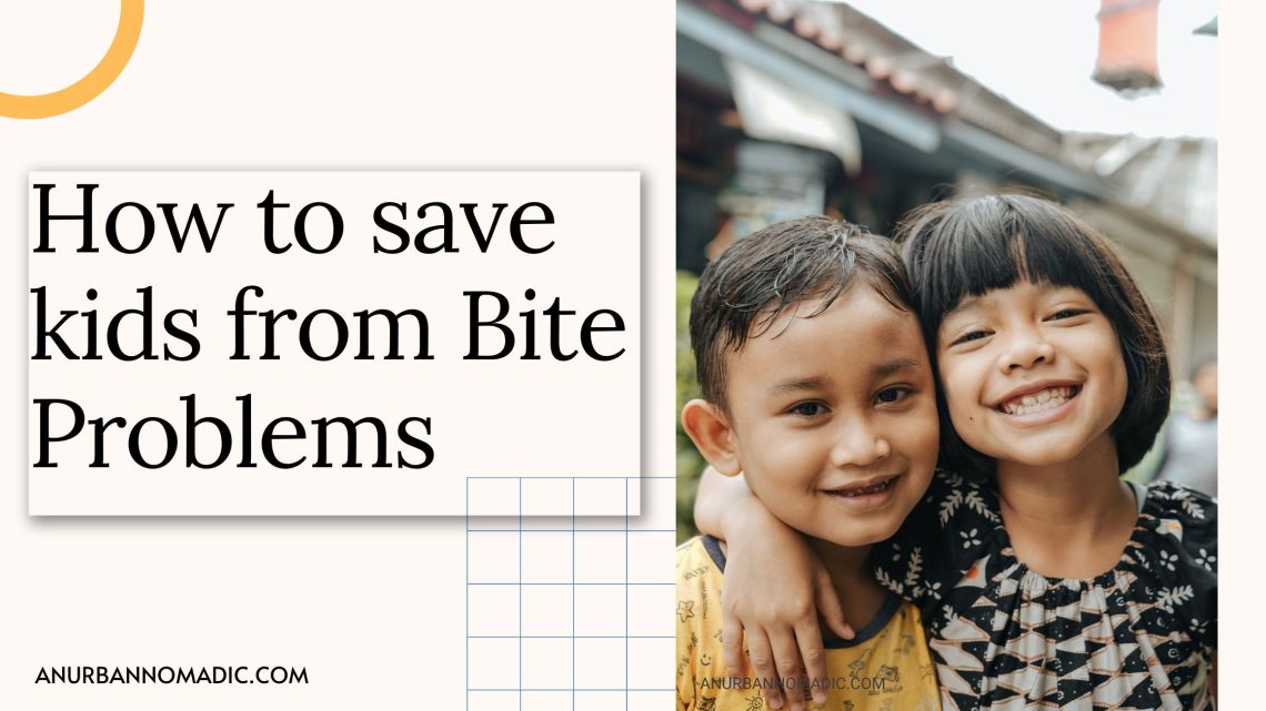 How to save your Child from 7 types of Bite problems – An Urban Nomadic