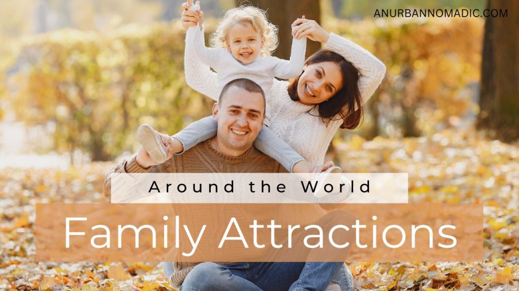 Top 15 Most Popular Family Attractions Around the World – An Urban Nomadic